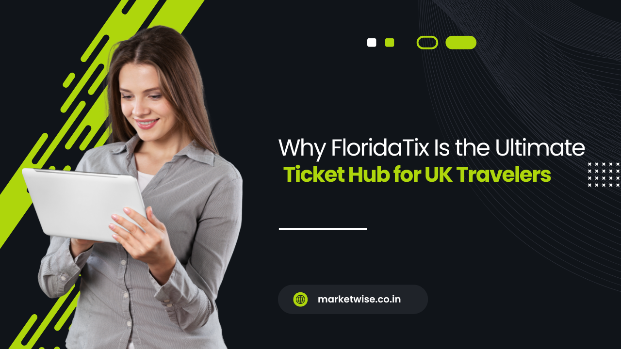 Why FloridaTix Is the Ultimate Ticket Hub for UK Travelers - Marketwise